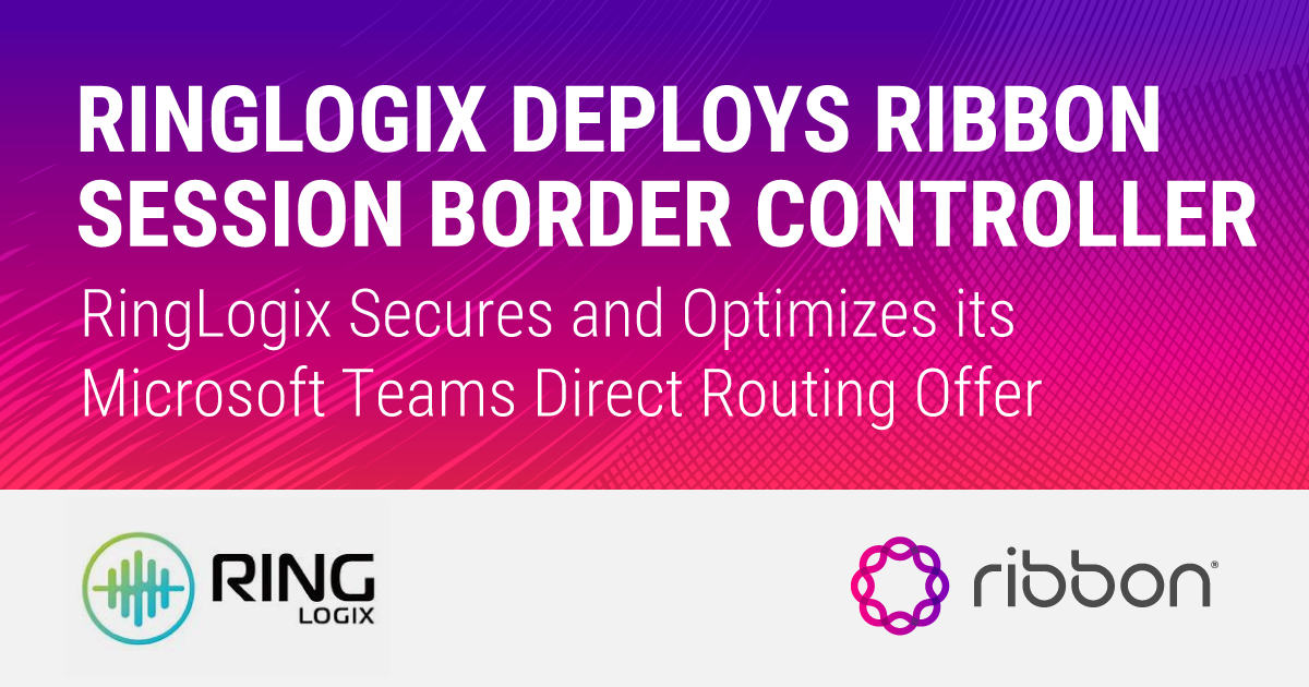 RingLogix Deploys Ribbon Session Border Controller to Secure and Optimize its Microsoft Teams ...