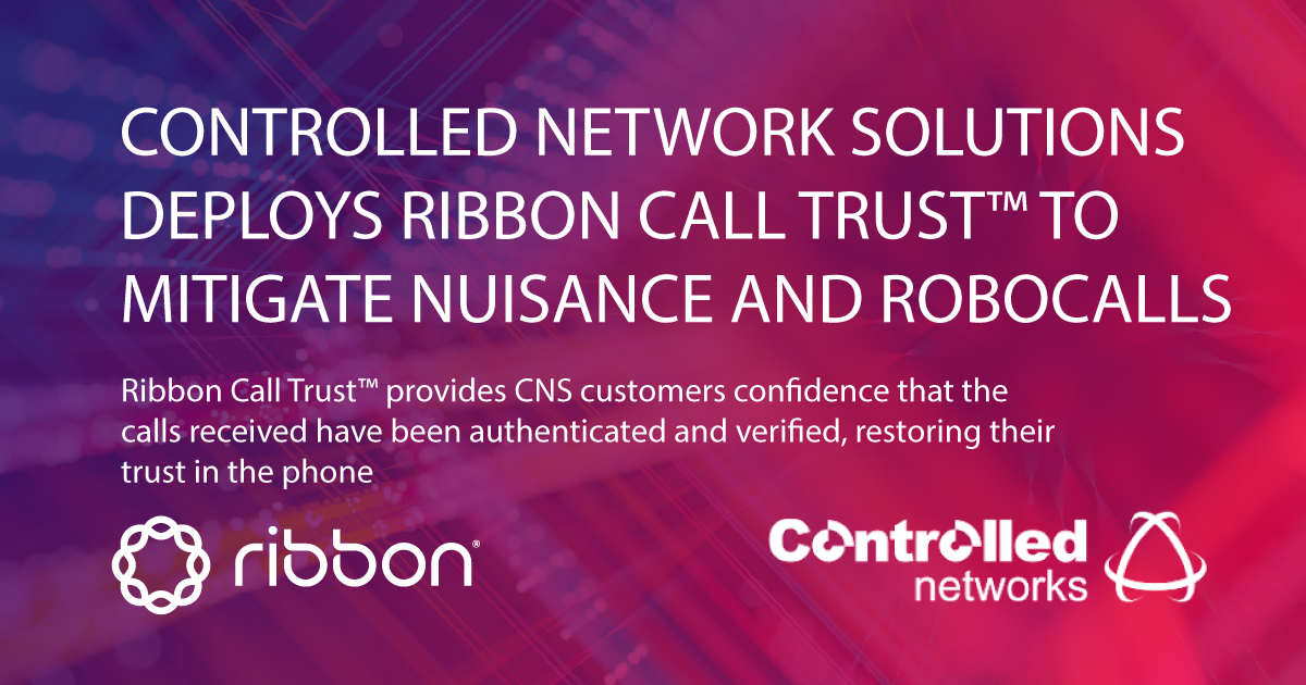 Controlled Network Solutions Deploys Ribbon Call Trust™ to Mitigate ...