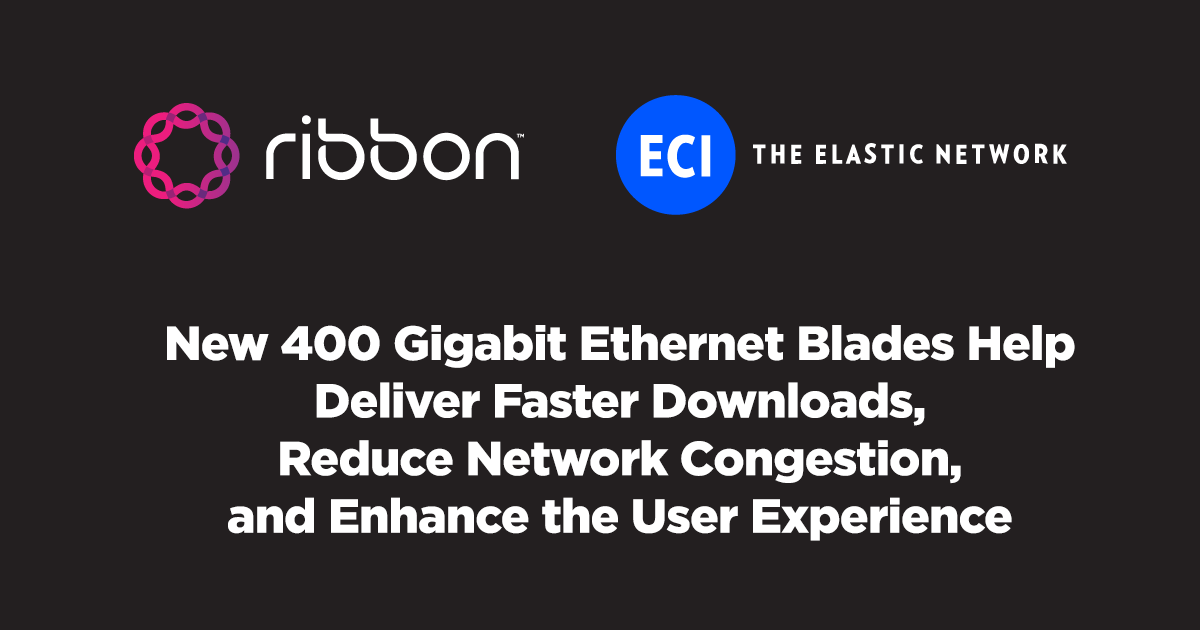 Ribbon and ECI’s New 400 Gigabit Ethernet Blades Help Deliver Faster ...