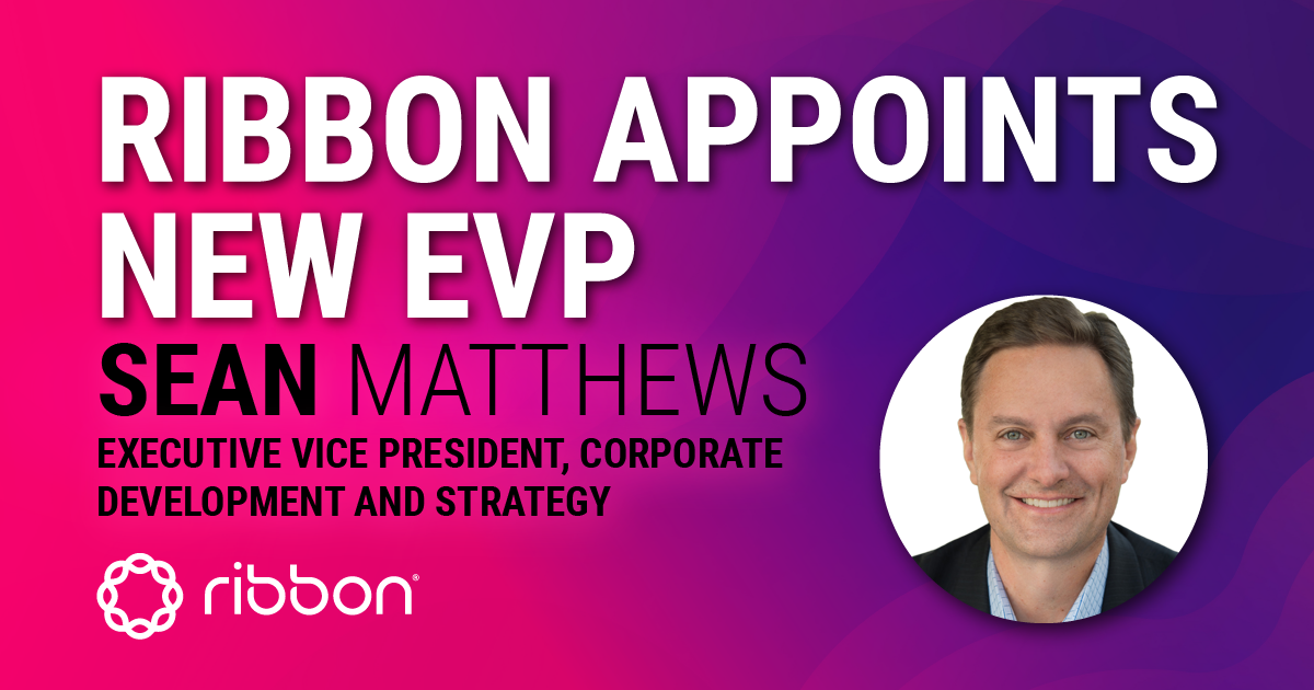 Ribbon Appoints Sean Matthews as Executive Vice President, Corporate ...