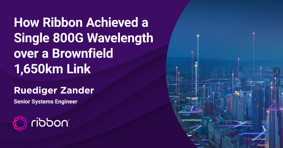 How Ribbon Achieved a Single 800G Wavelength over a Brownfield 1,650km ...