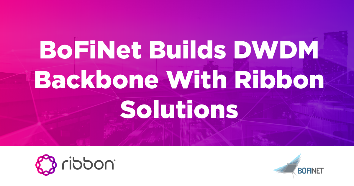 BoFiNet Builds National DWDM Backbone Network with Ribbon’s Advanced ...