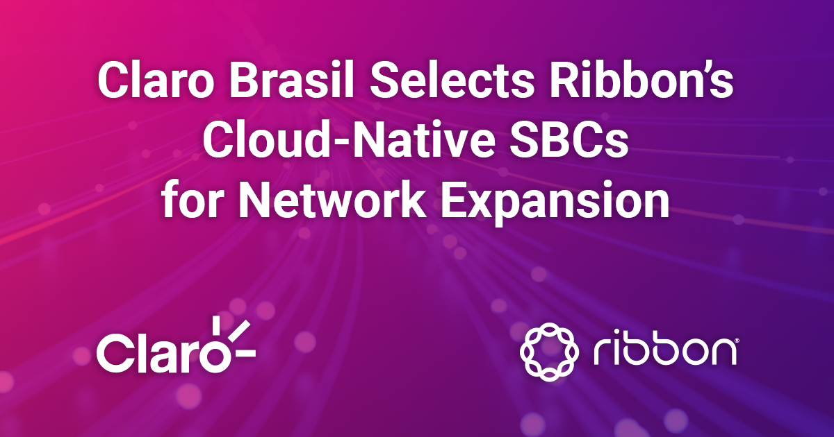 Claro Brasil Selects Ribbon’s Cloud-Native SBCs for Network Expansion ...