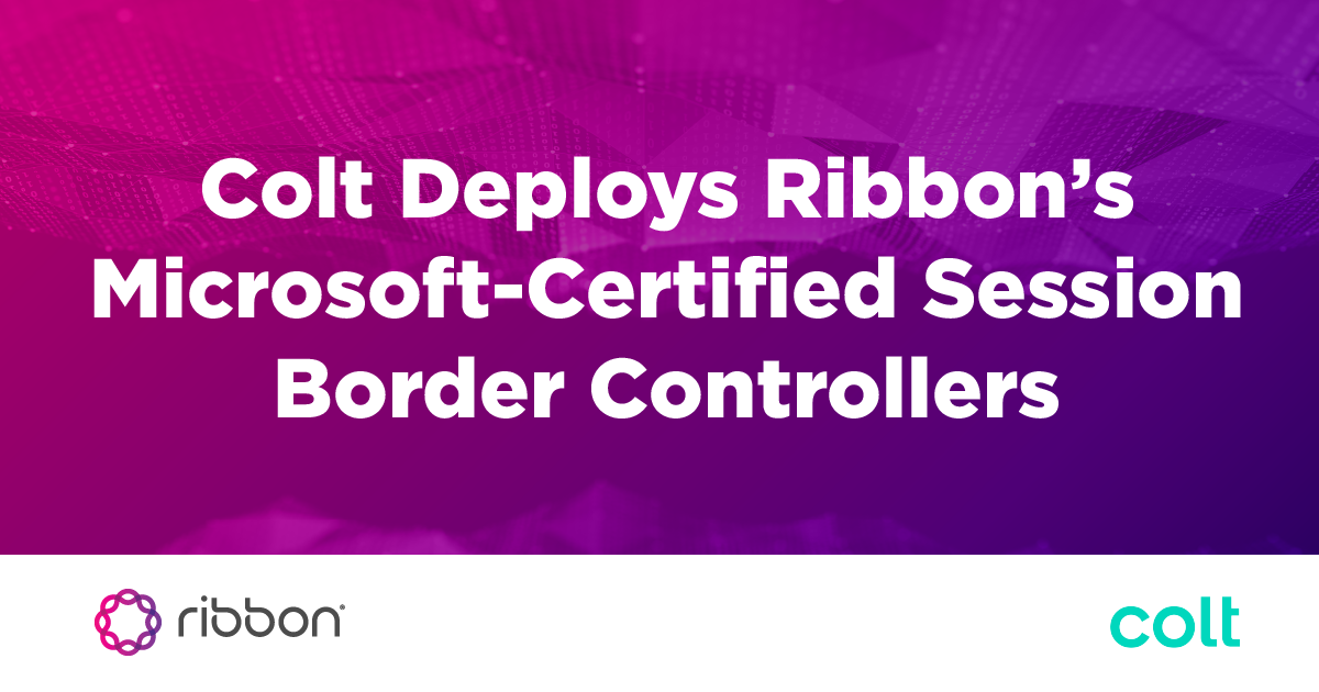 Colt Deploys Ribbon’s Microsoft-Certified Session Border Controllers to Power its New ...