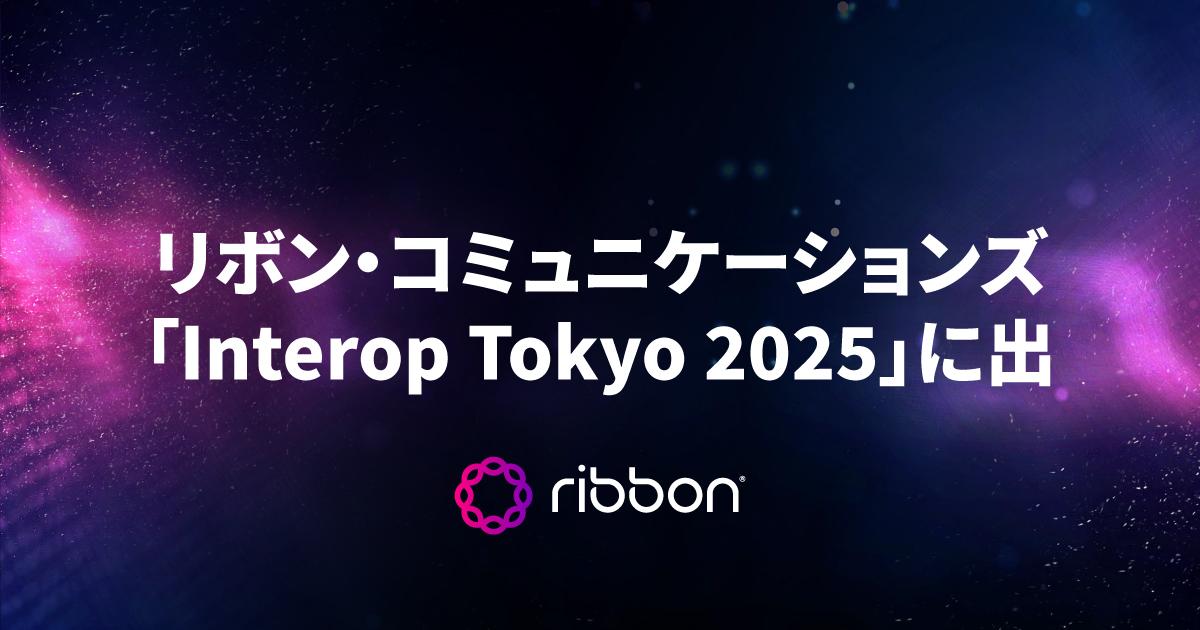 リボン・コミュニケーションズ「Interop Tokyo 2025」に出展 | Ribbon Communications