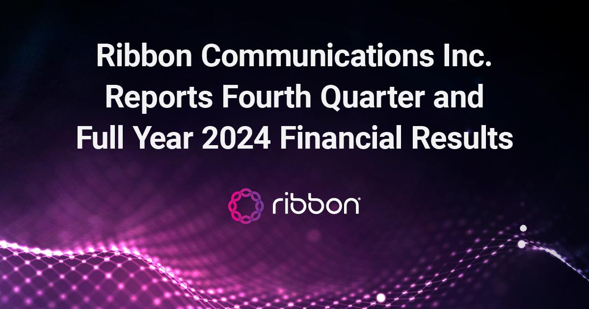 Ribbon Communications Inc. Reports Fourth Quarter and Full Year 2024 Financial Results | Ribbon ...