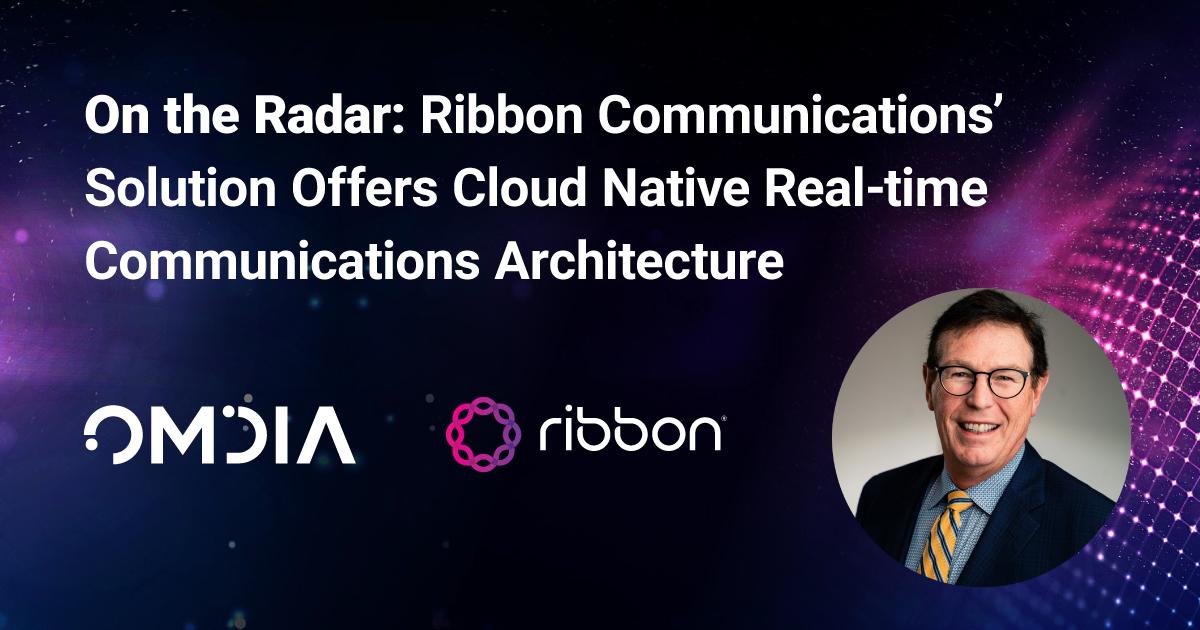 On the Radar: Ribbon Communications’ Solution Offers Cloud Native Real-time Communications ...