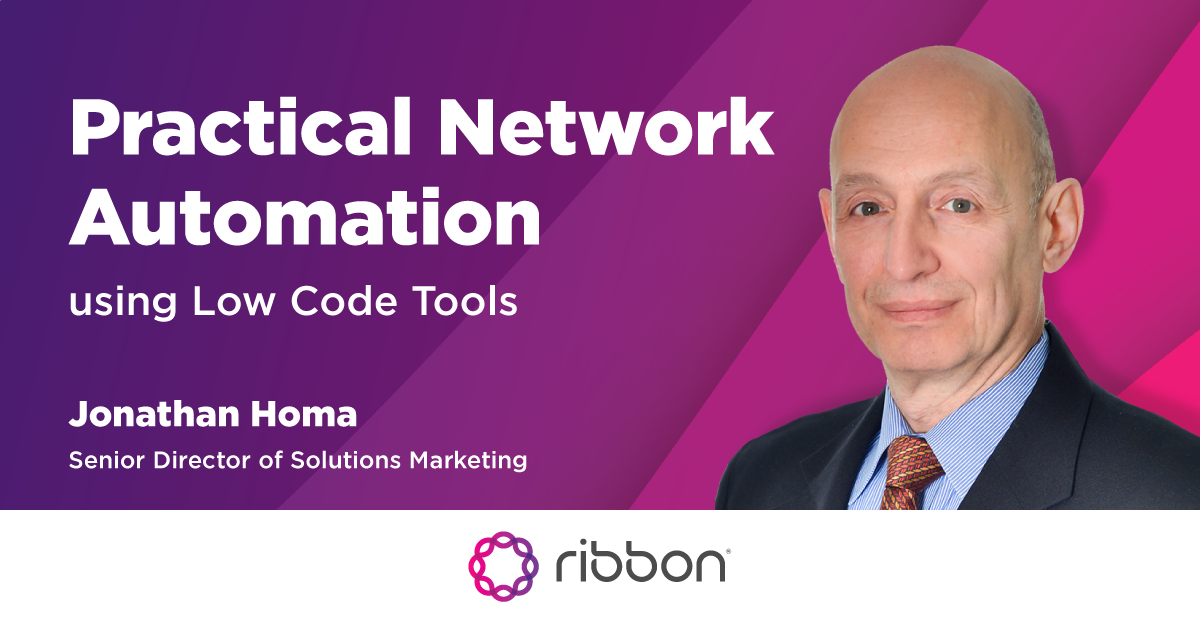 Practical Network Automation Using Low Code Tools Ribbon Communications