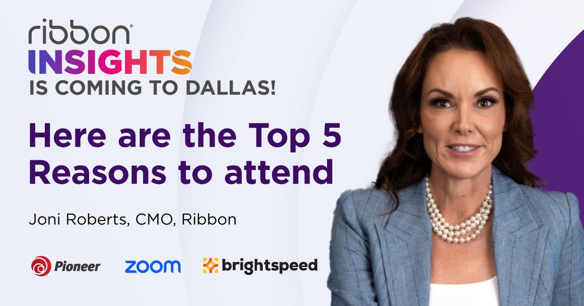 Ribbon INSIGHTS is Coming to Dallas! Here are the Top 5 Reasons to Attend | Ribbon Communications