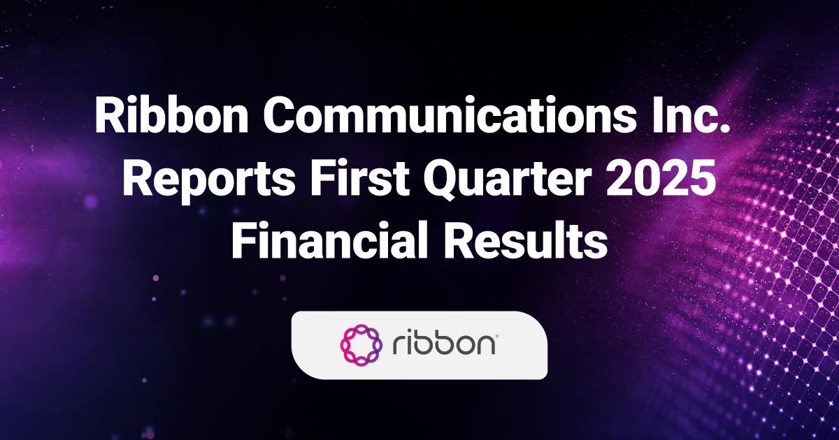 Ribbon Communications Inc. Reports First Quarter 2025 Financial Results ...